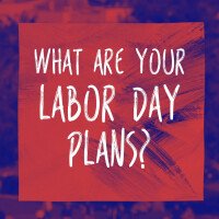 What Are Your Labor Day Plans?